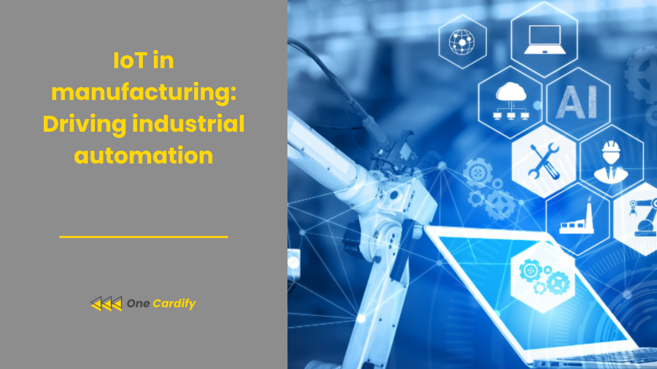 IoT in manufacturing: Driving industrial automation - One Cardify