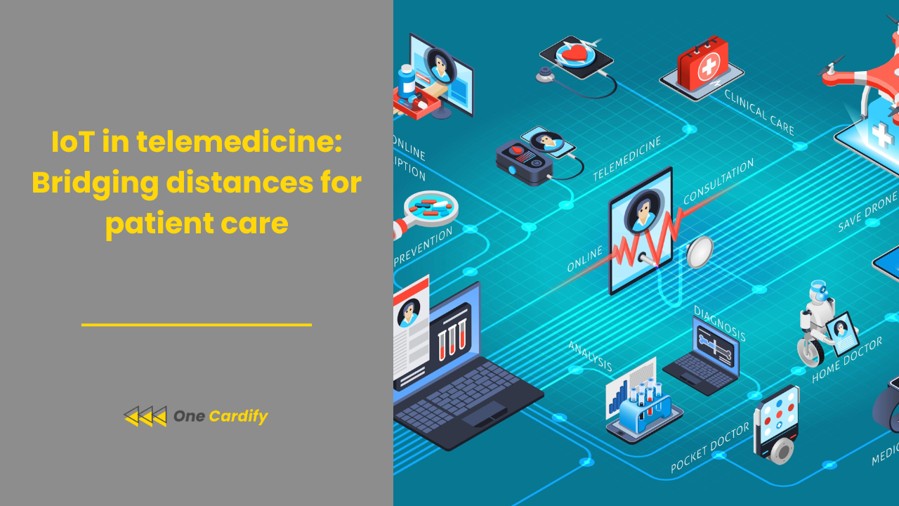 IoT in telemedicine: Bridging distances for patient care - One Cardify