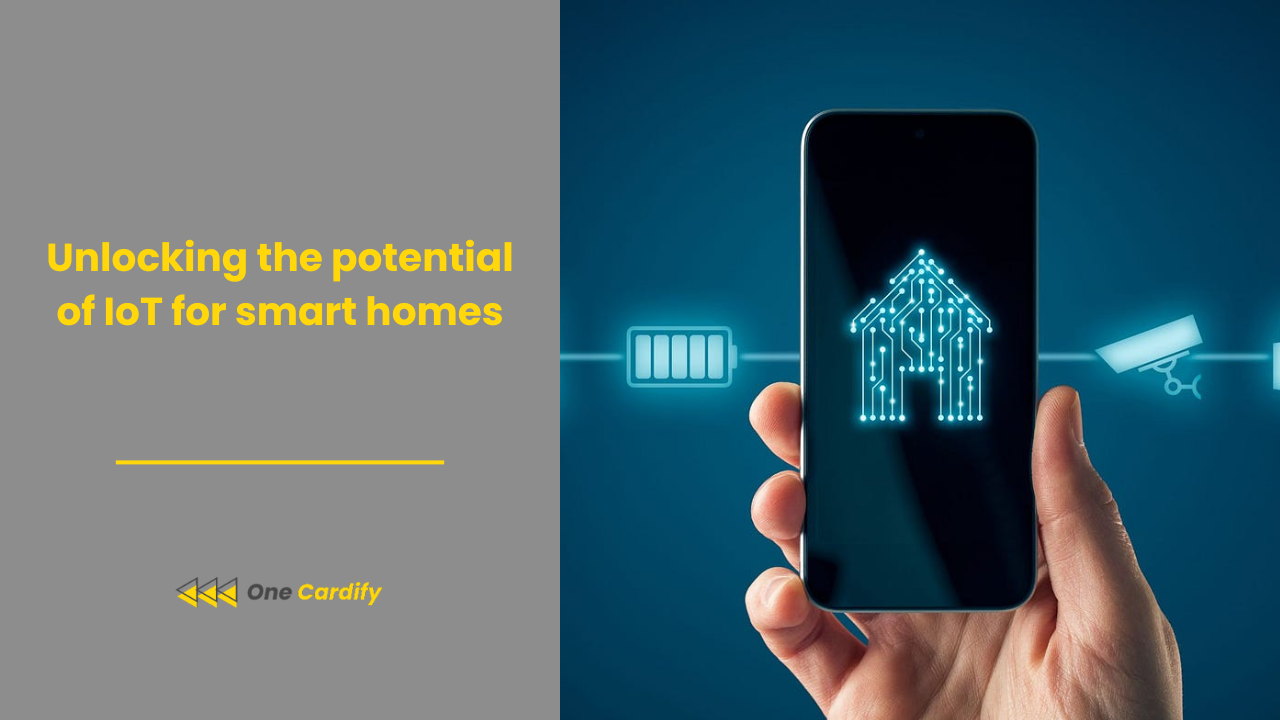 Unlocking the potential of IoT for smart homes - One Cardify Unlocking the potential of IoT for smart homes - One Cardify